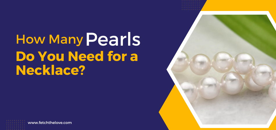 How Many Pearls Do You Need for a Necklace? – Fetchthelove Inc.