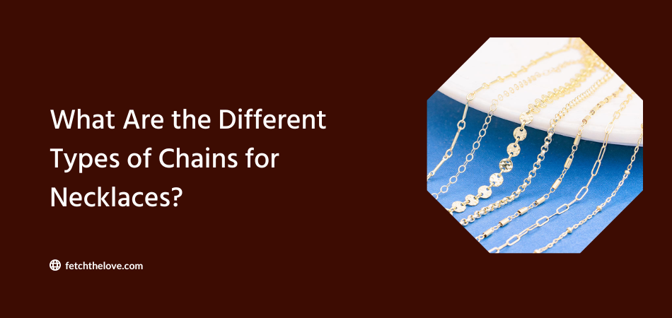 What Are the Different Types of Chains for Necklaces? – Fetchthelove Inc.